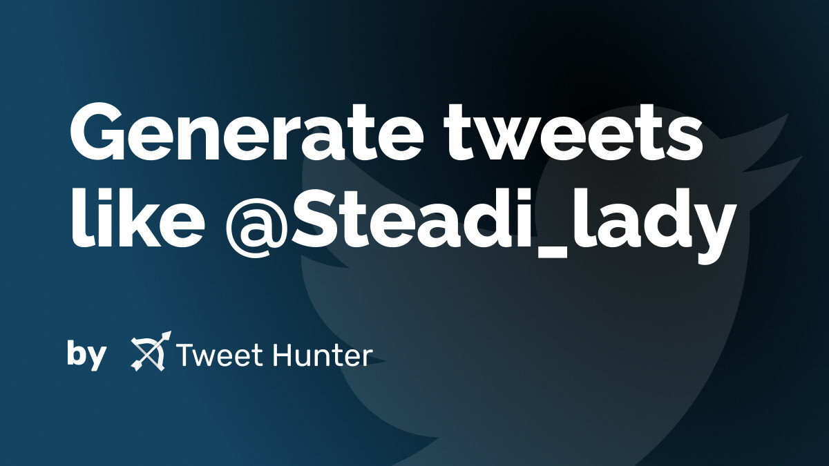 Generate Tweets like @Steadi_lady with AI
